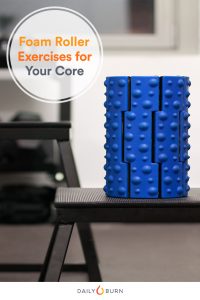 5 Foam Roller Exercises for a Strong Core | Life by Daily Burn