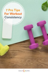 7 Pro Tips to Get Consistent With Your Workouts | Life by Daily Burn